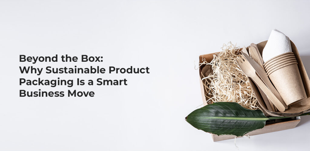 Beyond The Box: Why Sustainable Product Packaging Is A Smart Business ...